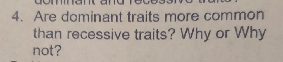Solved 4. Are dominant traits more common than recessive | Chegg.com