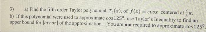 Solved 3) a) Find the fifth order Taylor polynomial, T5(x), | Chegg.com