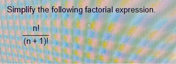 Solved Simplify the following factorial expression. (n+1)!n! | Chegg.com