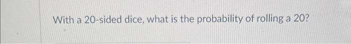 Solved With a 20-sided dice, what is the probability of | Chegg.com