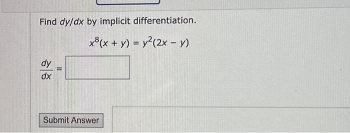 Solved Find dy/dx by implicit differentiation. x8(x + y) = | Chegg.com