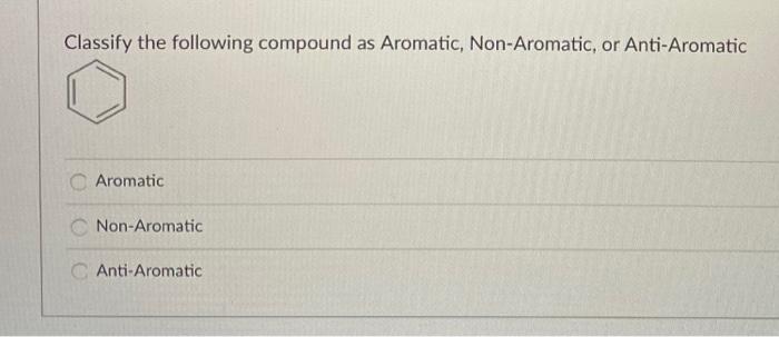 Solved Classify the following compound as Aromatic, | Chegg.com
