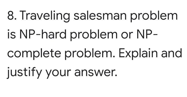 Solved 8. Traveling salesman problem is NP-hard problem or | Chegg.com