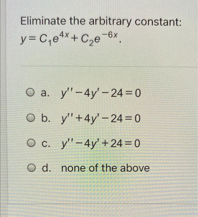 Solved Eliminate the arbitrary constant: y=C7e4x+cze -6x | Chegg.com