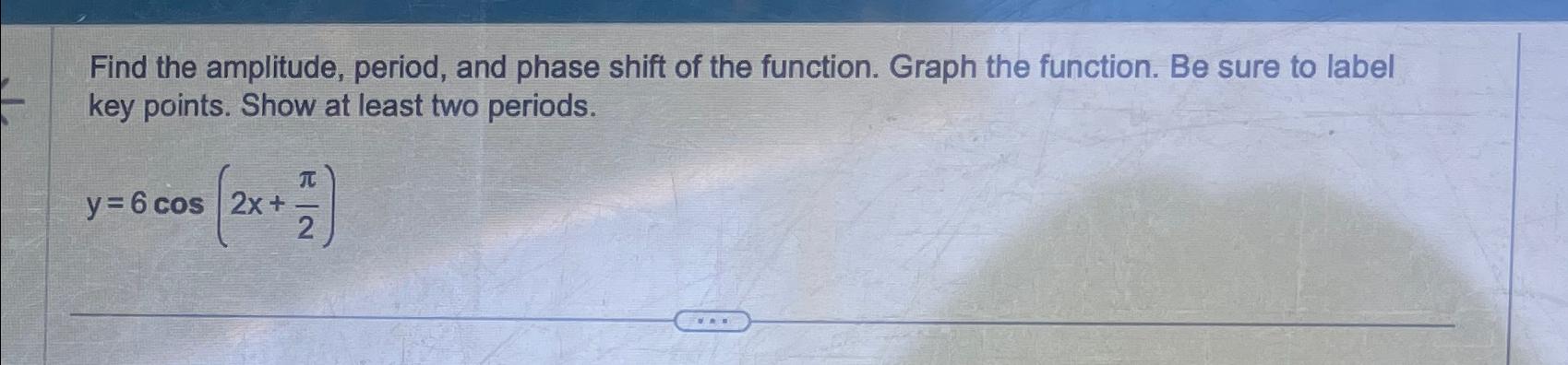 Solved Find the amplitude, period, and phase shift of the | Chegg.com