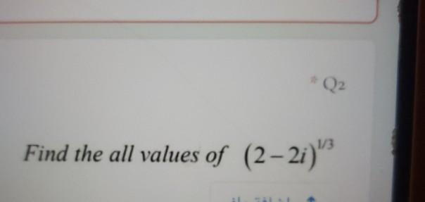 Solved *Q2 Find the all values of (2 – 2i)" | Chegg.com