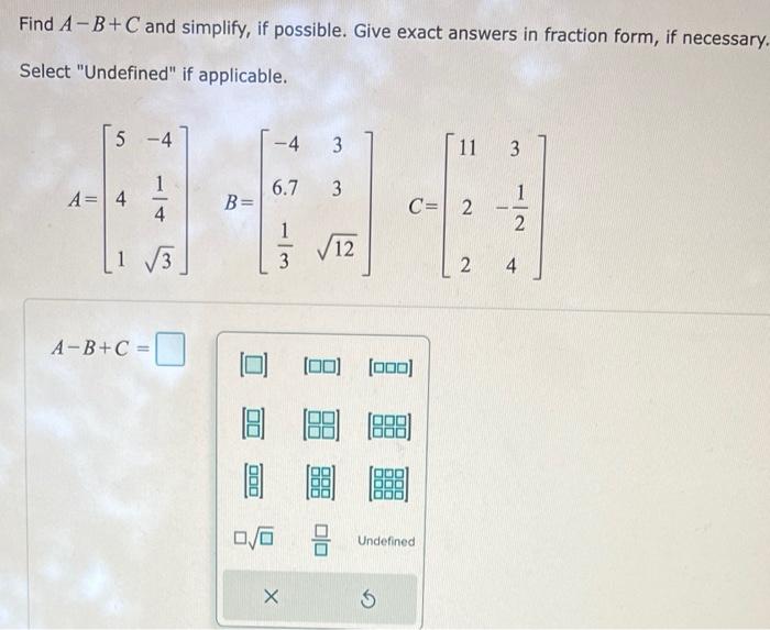 Solved Find A-B+C and simplify, if possible. Give exact | Chegg.com Solved Find A-B+C and simplify, if possible. Give exact | Chegg.com