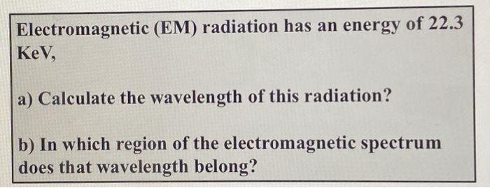 Solved Electromagnetic (EM) radiation has an energy of 22.3 | Chegg.com