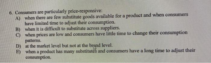 Solved 6. Consumers are particularly price-responsive: A) | Chegg.com