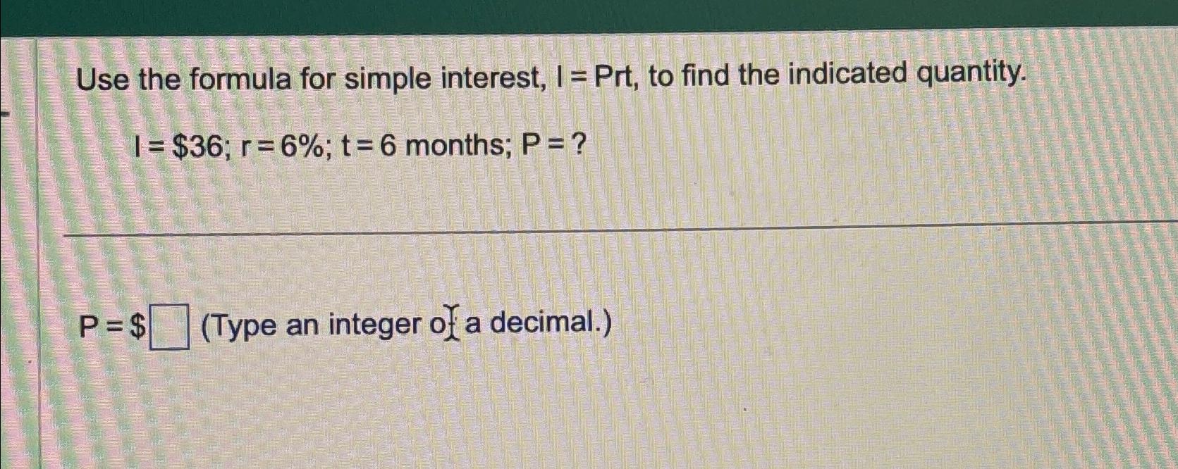 Solved Use the formula for simple interest, I = ﻿Prt, ﻿to | Chegg.com