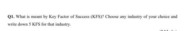 Solved Q1. What is meant by Key Factor of Success (KFS)? | Chegg.com