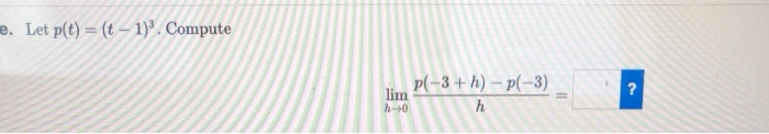 Solved e. Let p(t) = (t – 1)'. Compute p(-3+h)-p(-3) lim h 0 | Chegg.com