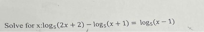Solved x:log5(2x+2)−log5(x+1)=log5(x−1) | Chegg.com
