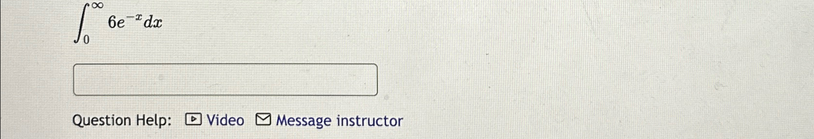 Solved ∫0∞6e-xdxQuestion Help:VideoMessage instructor | Chegg.com