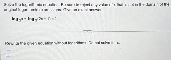 Solved Solve the logarithmic equation. Be sure to reject any | Chegg.com