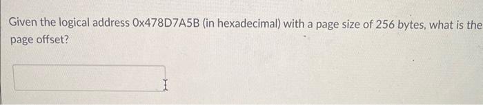 Solved Given the logical address 0x478D7A5B (in hexadecimal) | Chegg.com