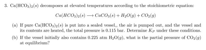 Solved Ca(HCO3)2(s) CaCO3(s)+H2O(g)+CO2(g) (a) If pure | Chegg.com