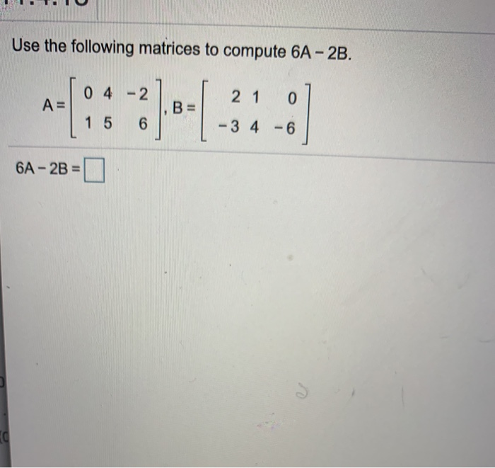 Solved Use the following matrices to compute 6A - 2B. 04 -2 | Chegg.com
