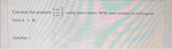 Solved Calculate the quotient 2 cis 3π2 cis 65π using exact | Chegg.com