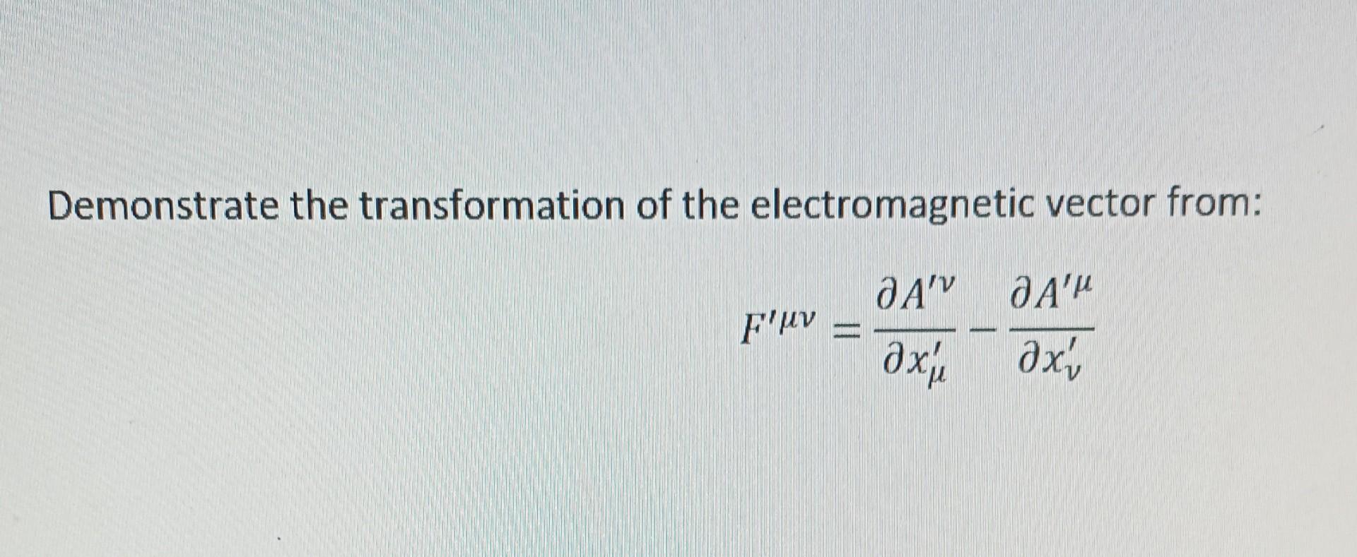 Solved Demonstrate the transformation of the electromagnetic | Chegg.com