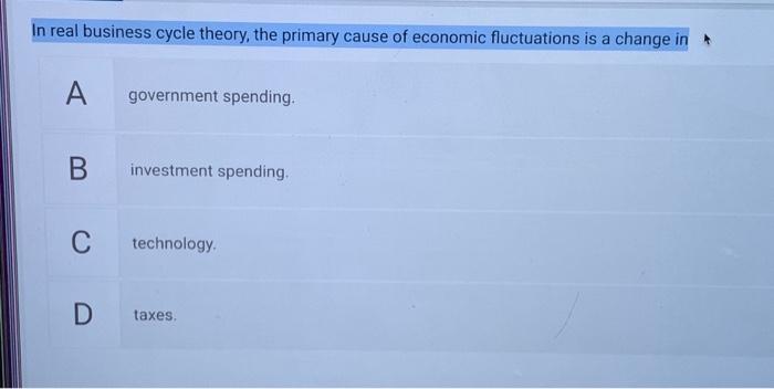 Solved In real business cycle theory, the primary cause of | Chegg.com