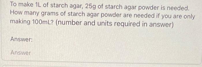 Solved To make 1 L of starch agar, 25 g of starch agar | Chegg.com