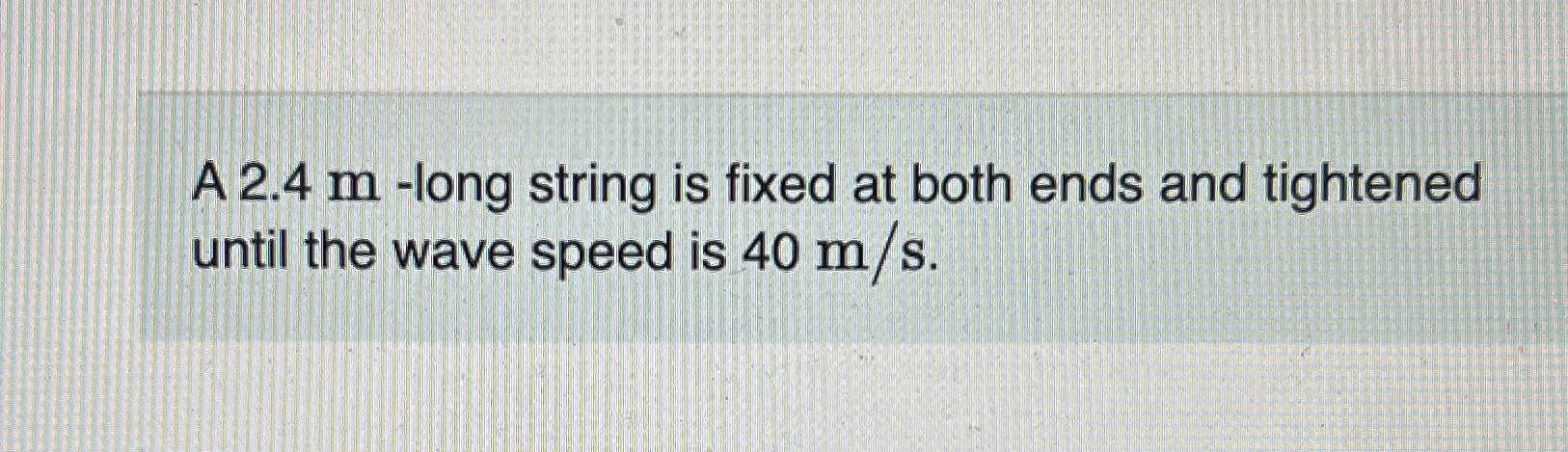 Solved A 2.4 ﻿m -long string is fixed at both ends and | Chegg.com