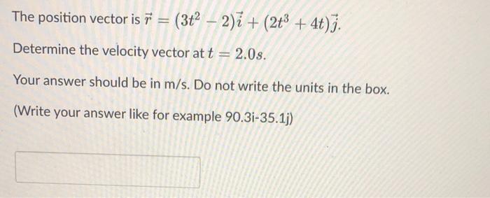Solved The position vector is r=(3t2−2)i+(2t3+4t)j. | Chegg.com