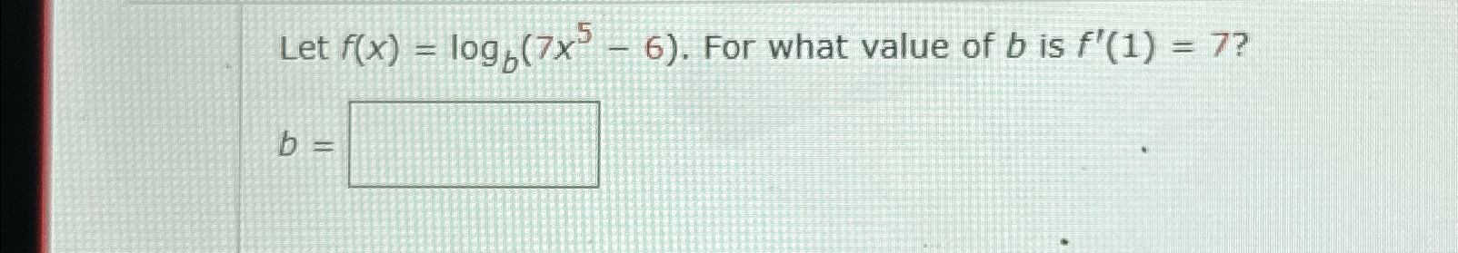 Solved Let f(x)=logb(7x5-6). ﻿For what value of b ﻿is | Chegg.com