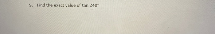 Solved 9. Find the exact value of tan 240° | Chegg.com