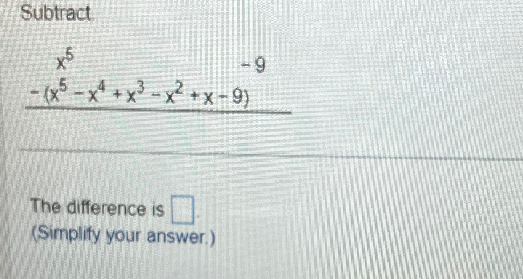 Solved Subtract.-(x5-x4+x3-x2+x-9)-9The difference | Chegg.com