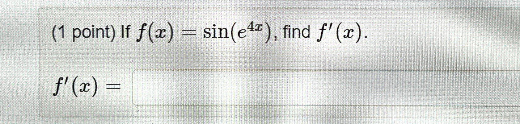 Solved (1 ﻿point) ﻿If f(x)=sin(e4x), ﻿find f'(x).f'(x)= | Chegg.com