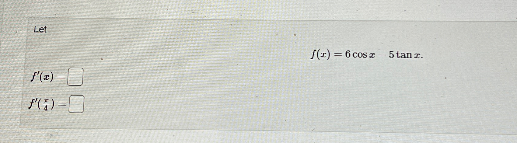 Solved Letf(x)=6cosx-5tanxf'(x)=f'(π4)= | Chegg.com