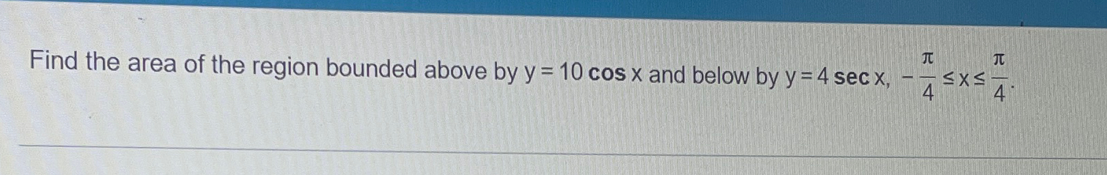 Solved Find the area of the region bounded above by y=10cosx | Chegg.com
