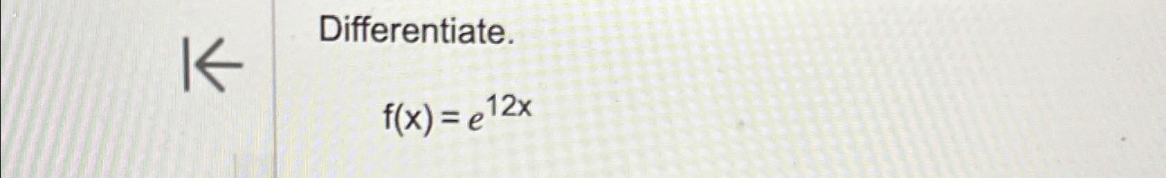 Solved Differentiate.f(x)=e12x | Chegg.com