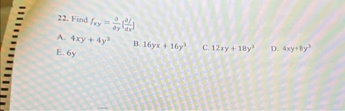 Solved 22. Find fxy=∂y∂[dx∂f] A. 4xy+4y3 E. 6y B. 16yx+16y3 | Chegg.com