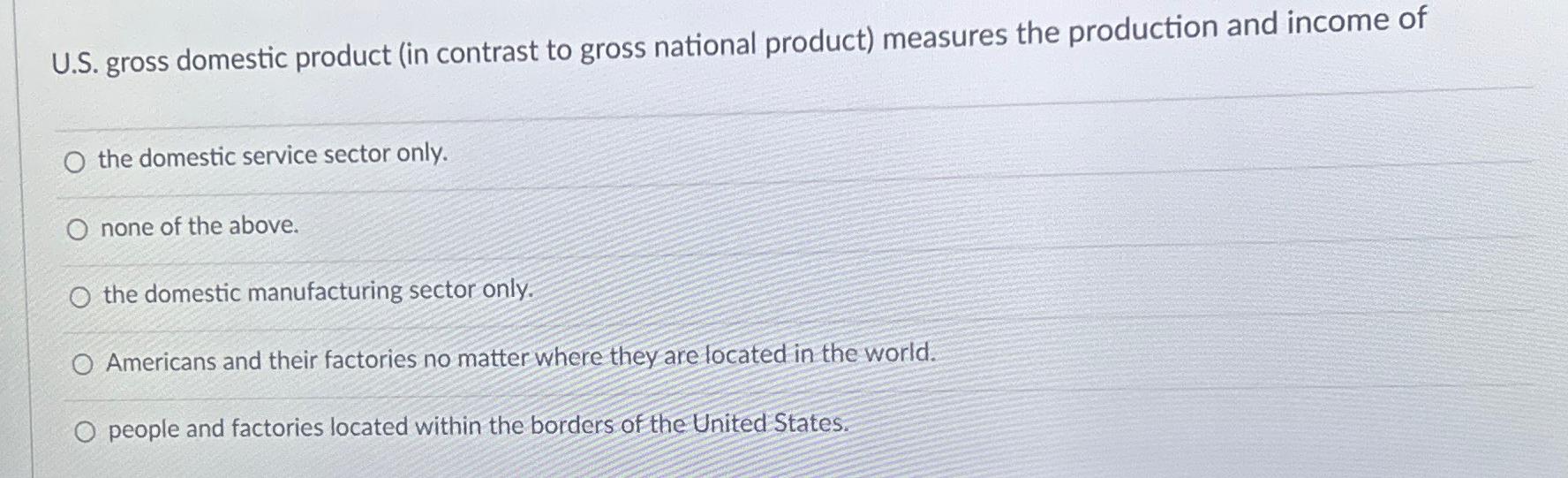 Solved U.S. ﻿gross domestic product (in contrast to gross | Chegg.com