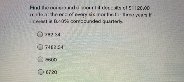Solved Find the compound discount if deposits of $1120.00 | Chegg.com