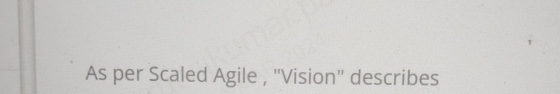 Solved As per Scaled Agile, "Vision" describes | Chegg.com