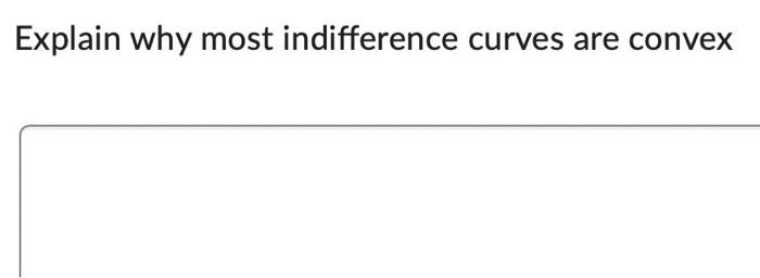 Solved Explain why most indifference curves are convex | Chegg.com