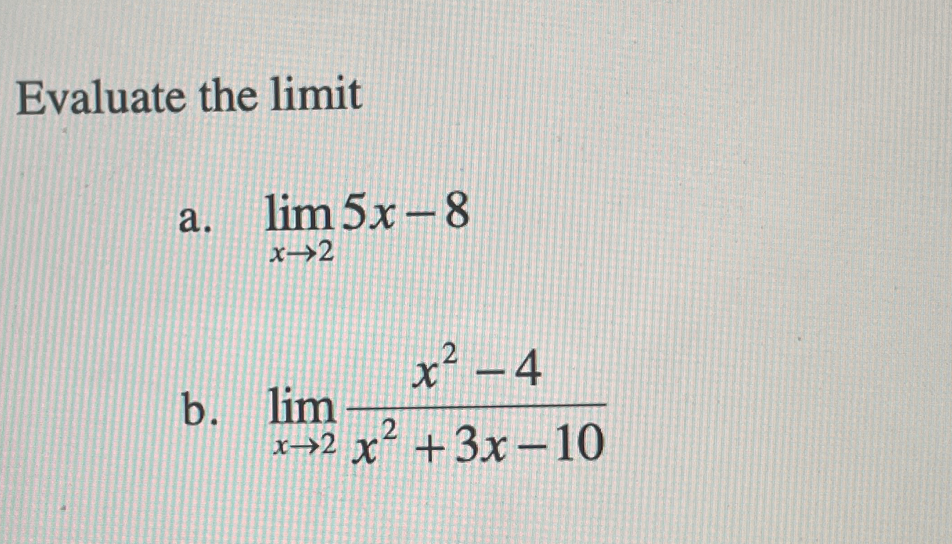 Solved Evaluate the limita. limx→25x-8b. limx→2x2-4x2+3x-10 | Chegg.com