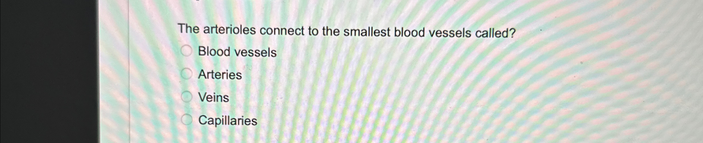 Solved The arterioles connect to the smallest blood vessels | Chegg.com