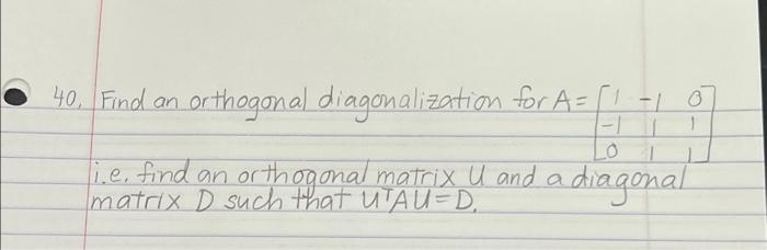 40. Find an orthogonal diagonalization for A = [1-10] | Chegg.com