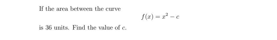 Solved If the area between the curve f(x)=x2−c is 36 units. | Chegg.com