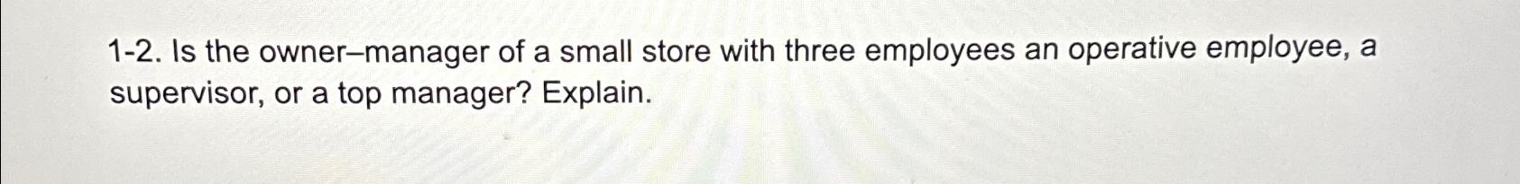 Solved 1-2. ﻿Is the owner-manager of a small store with | Chegg.com