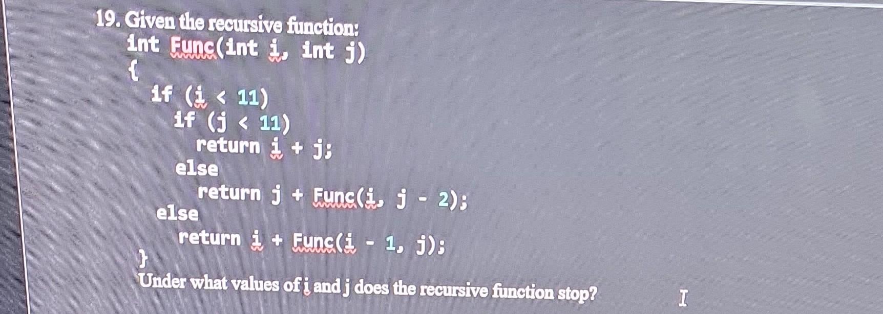Solved 19. Given the recursive function: int tun( Int is int | Chegg.com