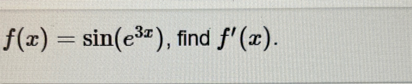 Solved f(x)=sin(e3x), ﻿find f'(x) | Chegg.com