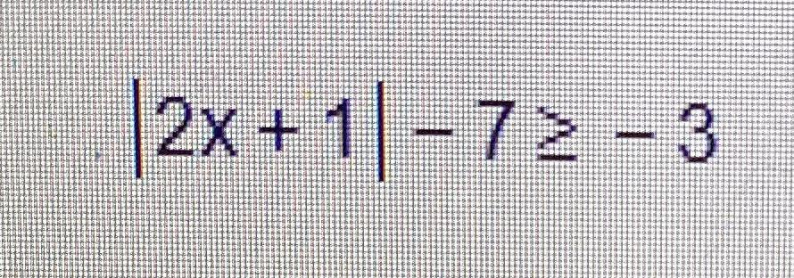 Solved |2x+1|-7≥-3 | Chegg.com