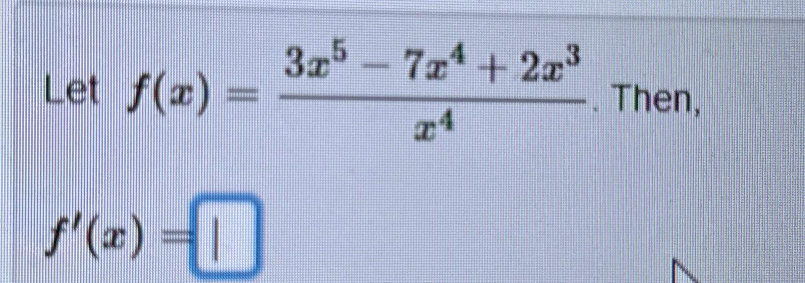 Solved Let f(x)=3x5-7x4+2x3x4. ﻿Then,f'(x)=1 | Chegg.com