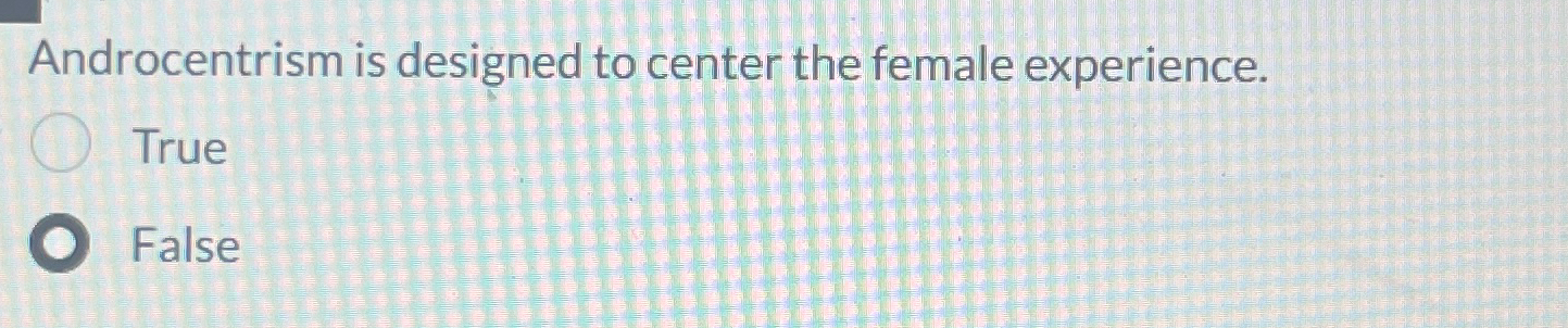 Solved Androcentrism is designed to center the female | Chegg.com
